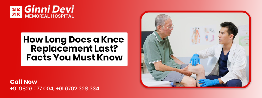 How Long Does a Knee Replacement Last? | Ginni Devi Hospital